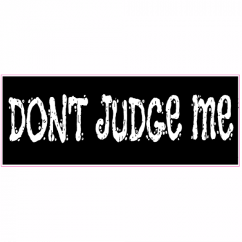Custom Dont Judge Me Decal - Sticker Printing