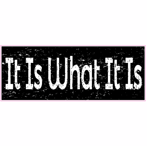 It Is What It Is Sticker - U.S. Custom Stickers