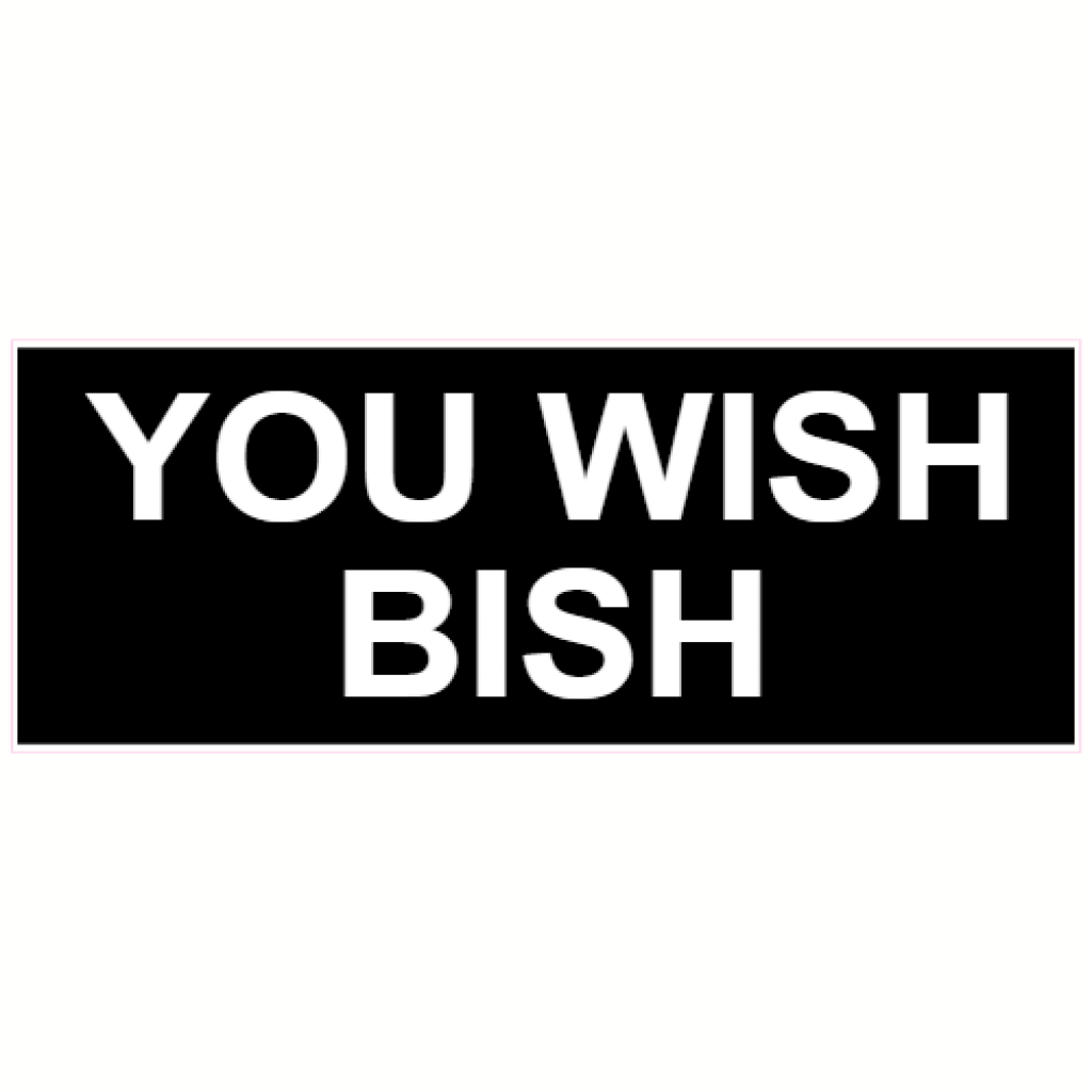 You Wish Bish Black Sticker - U.S. Custom Stickers